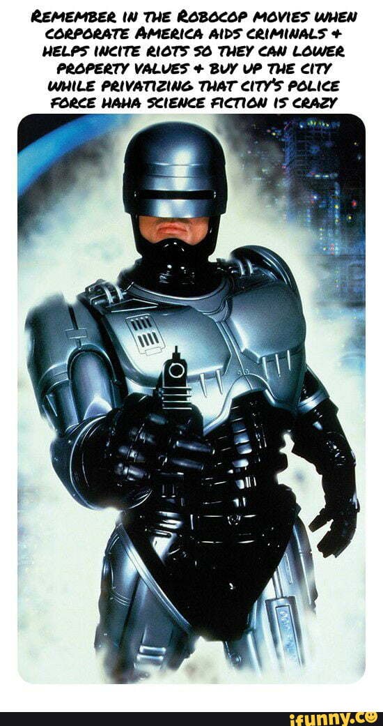 REMEMBER THE ROBOCOP MOVIES WHEN CORPORATE AMERICA AIDS CRIMINALS ...