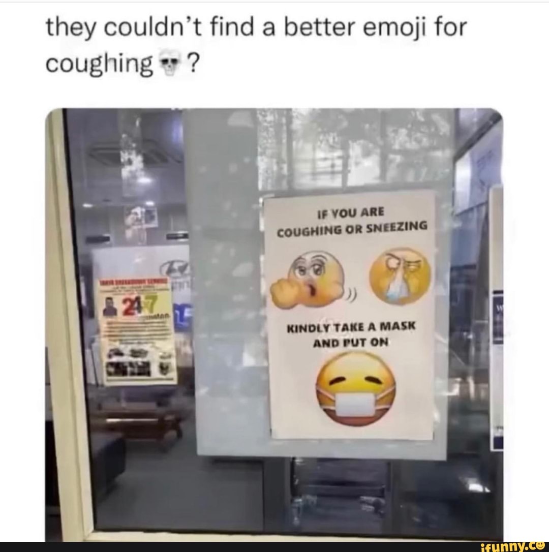 They couldn't find a better emoji for coughing ? if YOU ARE COUGHING OR ...