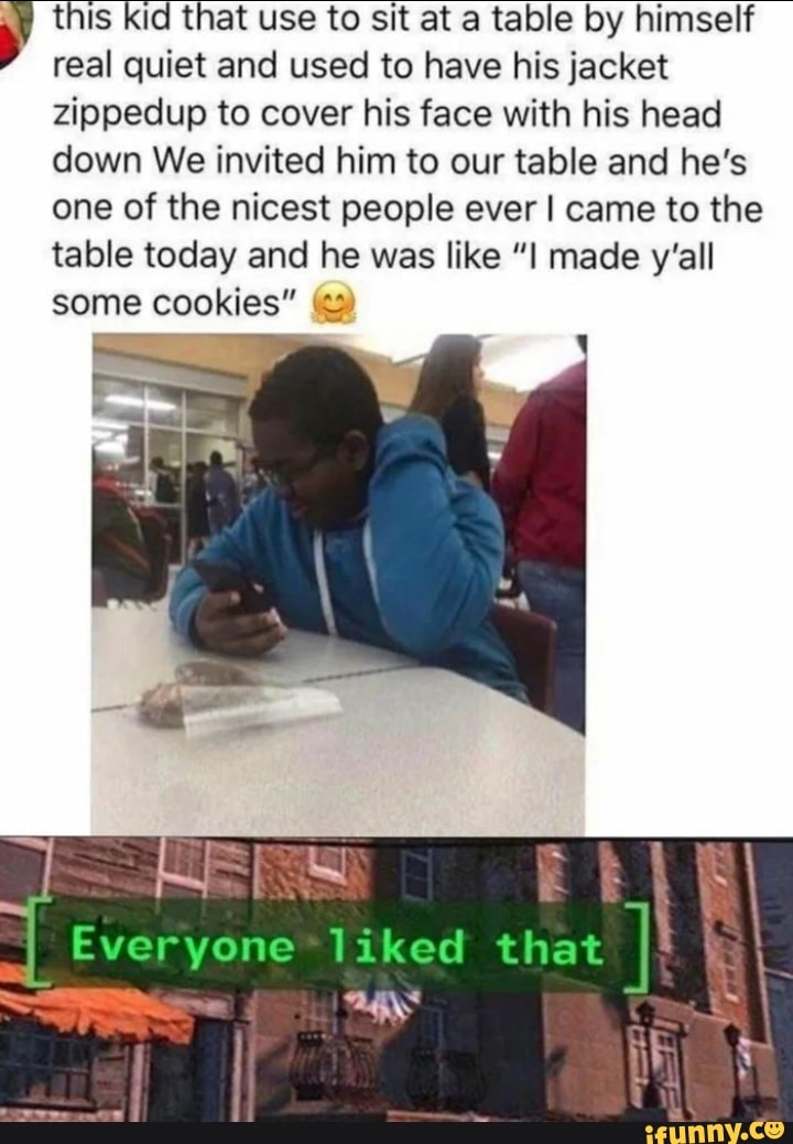 This kid that use to sit at a table by himself real quiet and used to ...