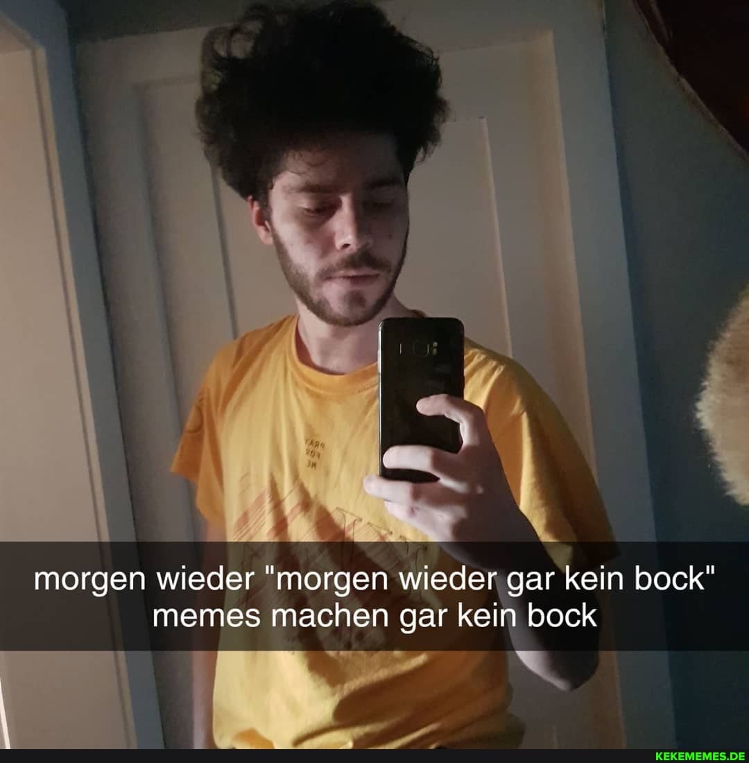 Morgen wieder "morgen wieder.gar kein bock" memes machen gar kein bock ...