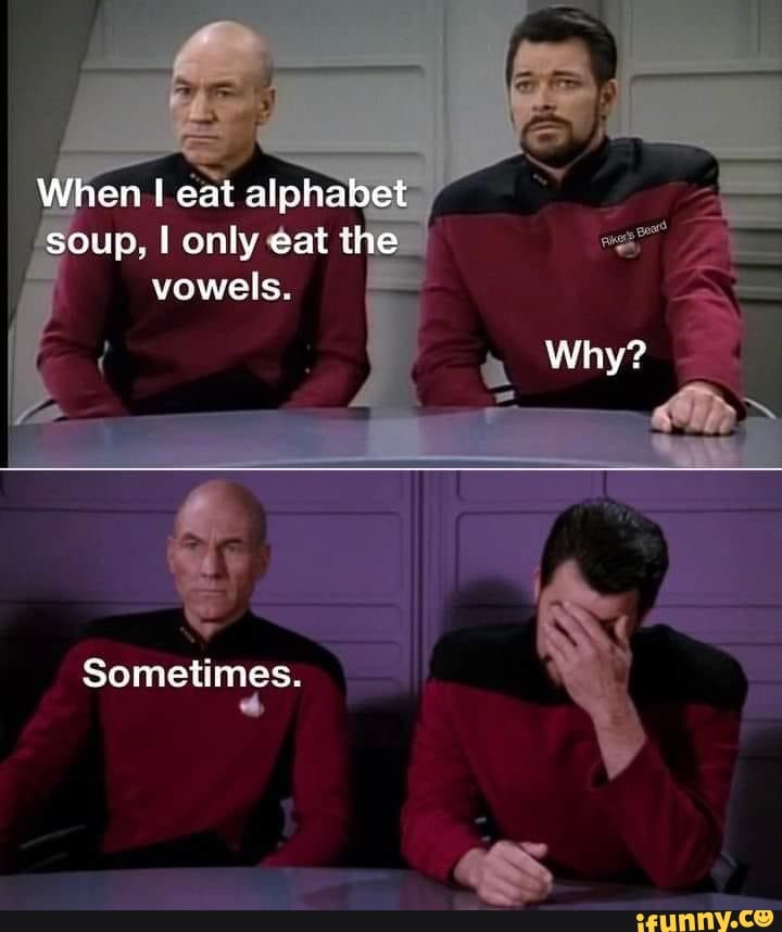 When eat alphabet soup, I only eat the vowels. Why? Sometimes. - iFunny