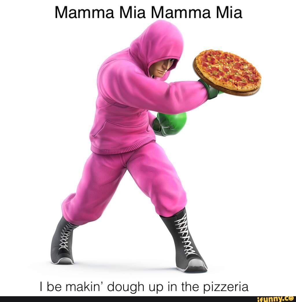 Mamma Mia Mamma Mia I be makin' dough up in the pizzeria - iFunny