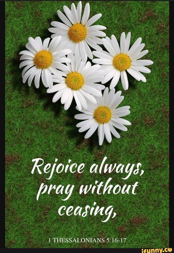 Rejoice always, pray without ceasing, THESSALONIANS - iFunny