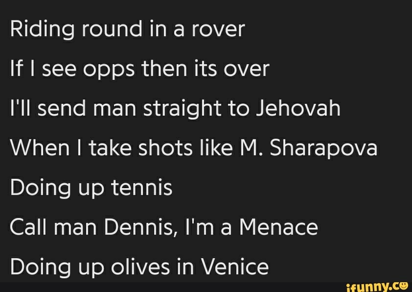 Riding round in a rover If I see opps then its over I'll send man ...