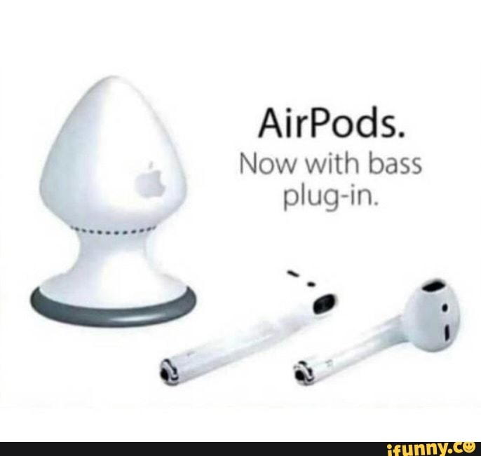 AirPods. Now with bass plug-in. - iFunny