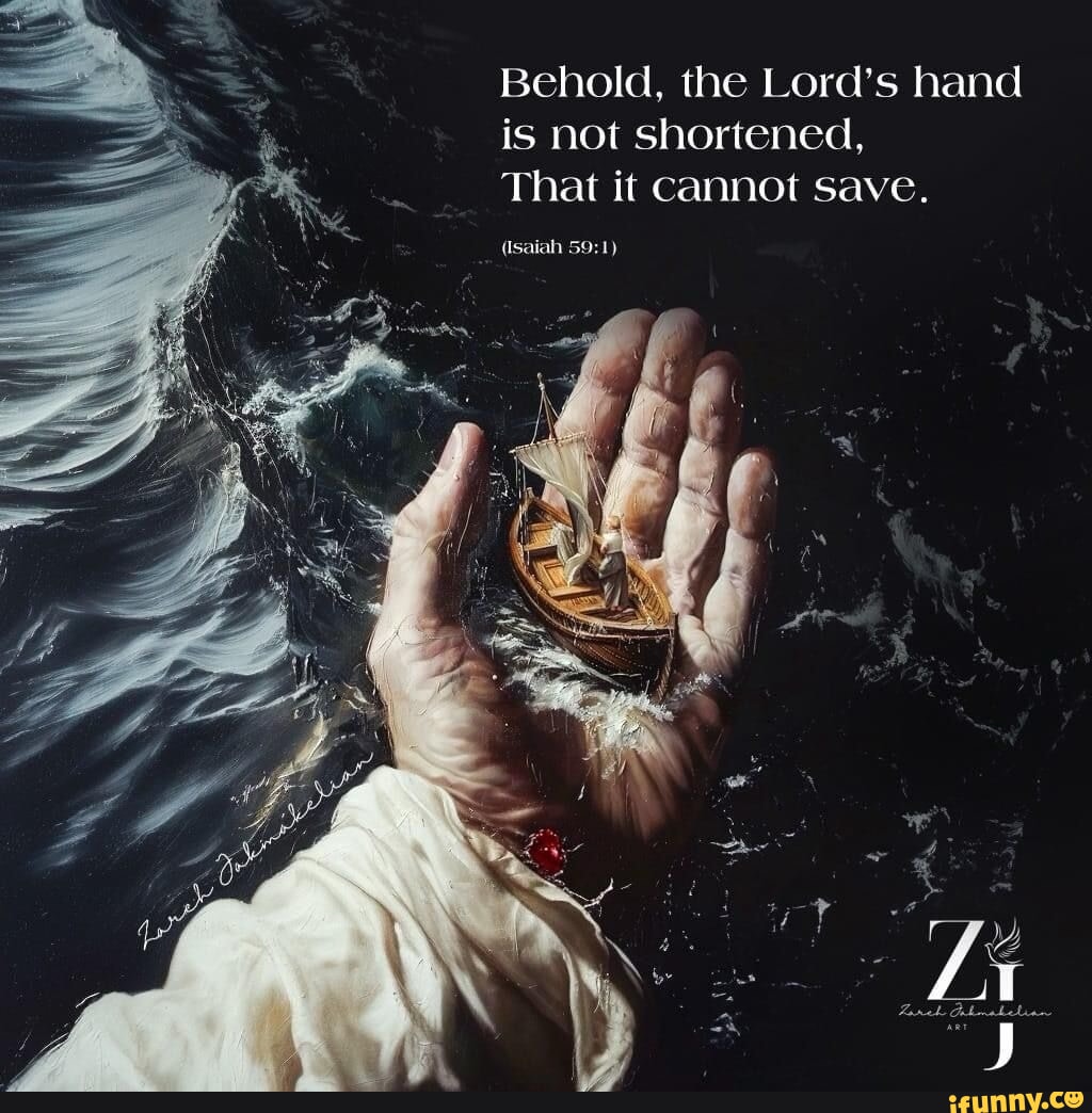 Behold, the Lord's hand is not shortened, That it cannot save. (Isaiah ...