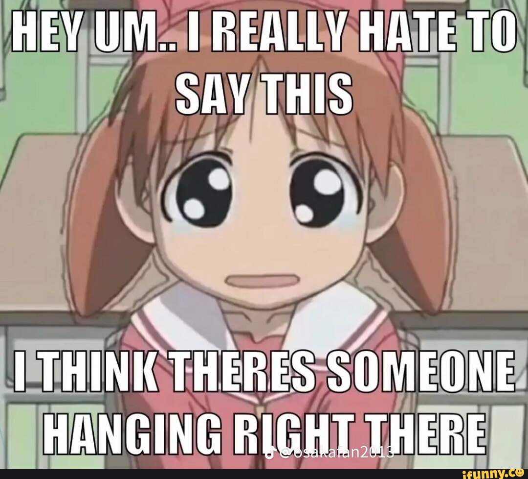 HEY UM.. I REALLY HATE SAY THIS xX I THINK THERES SOMEONE HANGING RIGHT ...