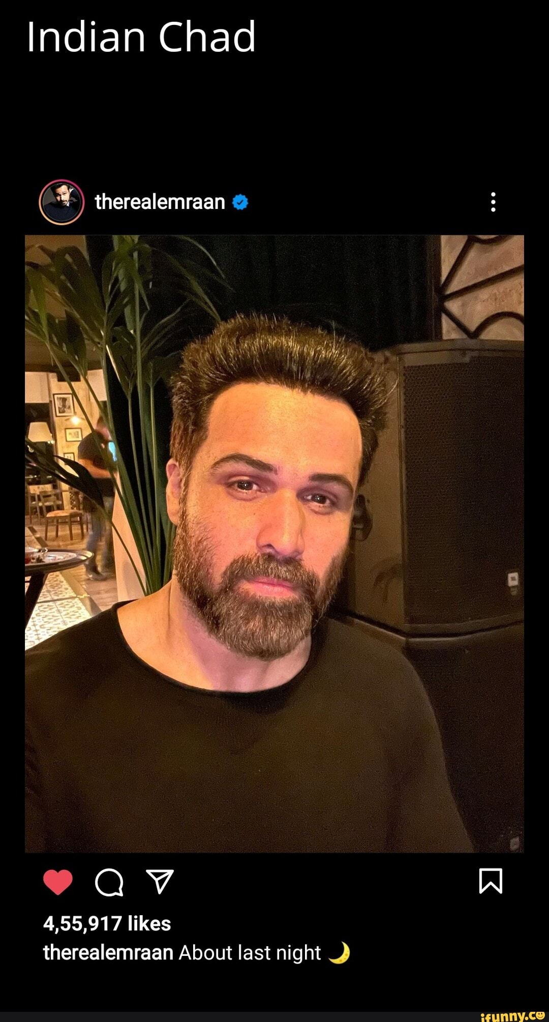Indian Chad therealemraan 4,55,917 likes therealemraan About last night ...