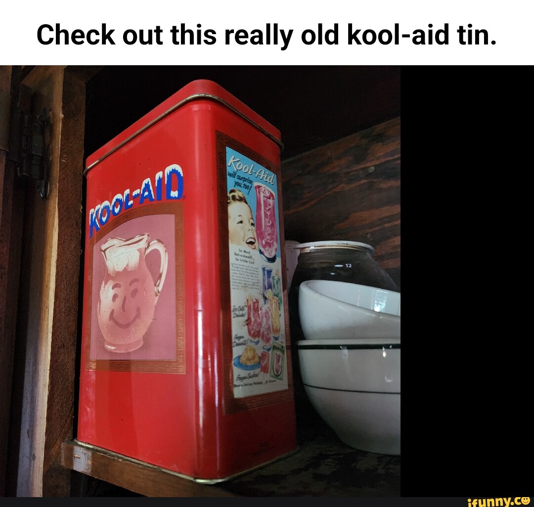 Check out this really old kool-aid tin. - iFunny