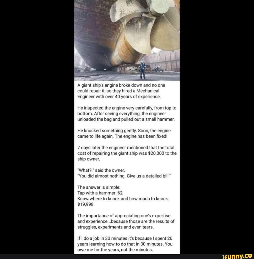 A giant ship's engine broke down and n could repair it, so they hired a ...