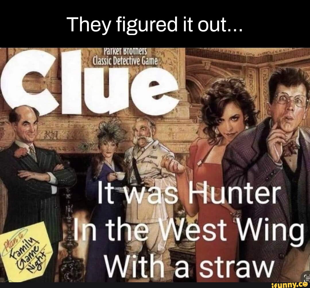 They figured it out... Clue II It was Hunter In the West Wing With a ...