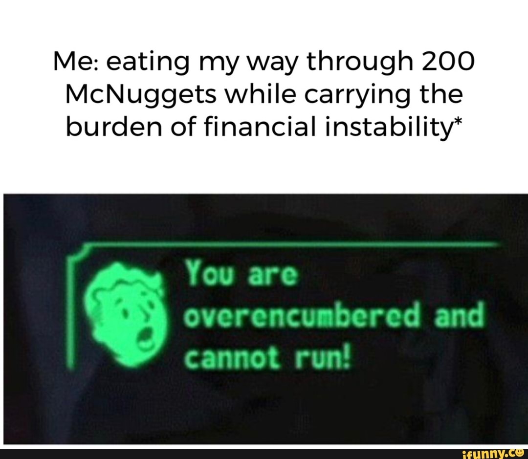 Me: eating my way through 200 McNuggets while carrying the burden of ...