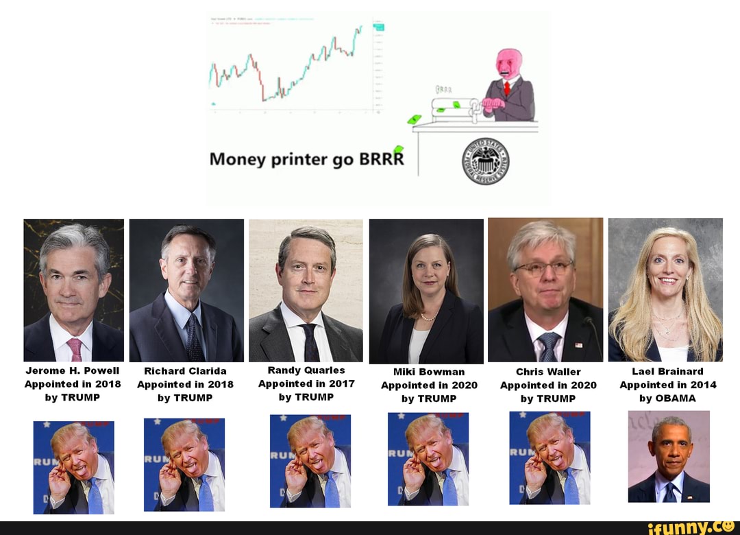 Money printer go BRR Jerome H. Powell Richard Clarida Randy Quaries ...