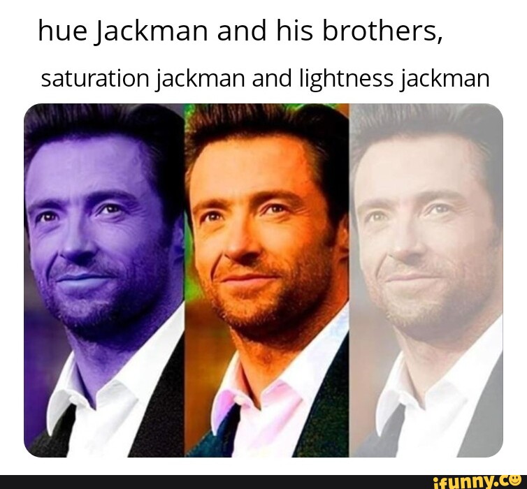 Hue Jackman and his brothers, saturation jackman and lightness jackman - iFunny