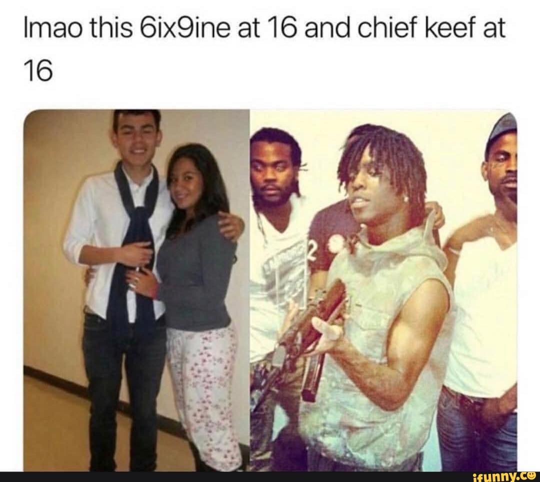 Lmao this 6ix9ine at 16 and chief keef at 16 - iFunny