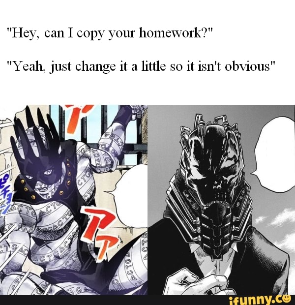 "Hey. can I copy your homework?" "Yeah. just change it a little so it ...