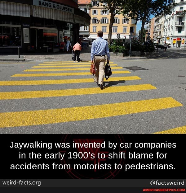 Jaywalking was invented by car companies in the early 1900's to shift ...