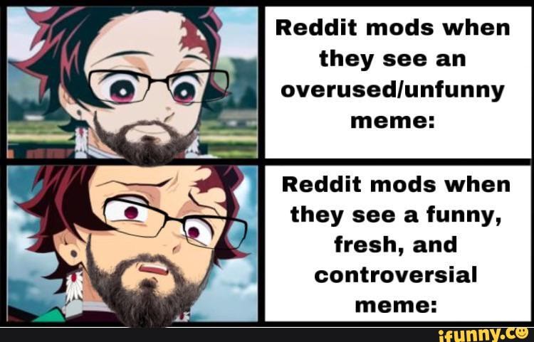 Reddit mods when they see an meme: Reddit mods when they see a funny ...
