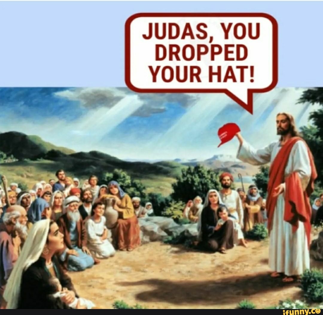 JUDAS, YOU DROPPED YOUR HAT! - iFunny