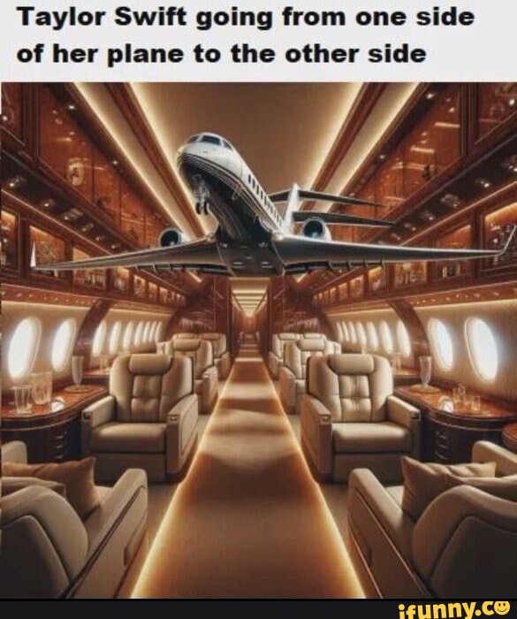 Taylor Swift going from one side of her plane to the other side - iFunny