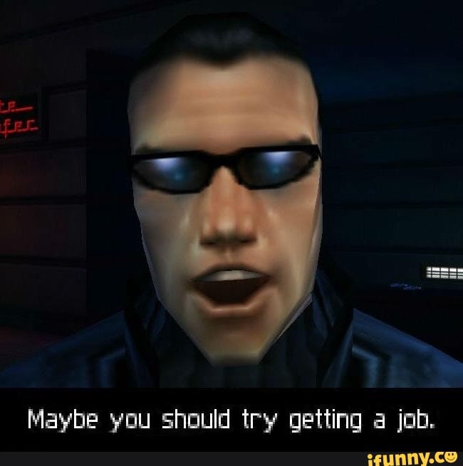 Maybe you should try getting a job. - iFunny