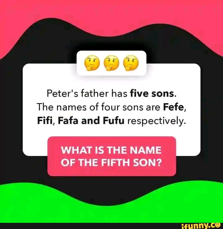 Peter's father has five sons. The names of four sons are Fate, Fifi ...