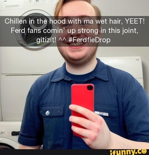 Chill in the hood with ma wet hair, YEET! Ferd fans comin' up strong in ...