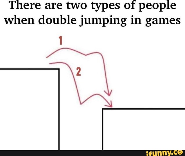 There are two types of people when double jumping in games - iFunny