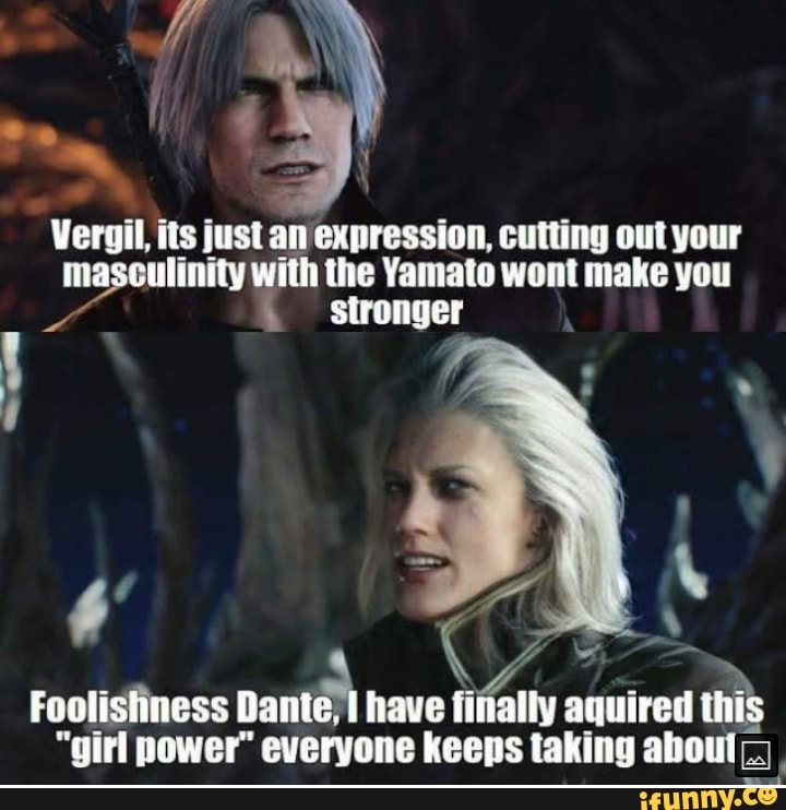 Vergil, its just an expression, cutting out your masculinity with the ...