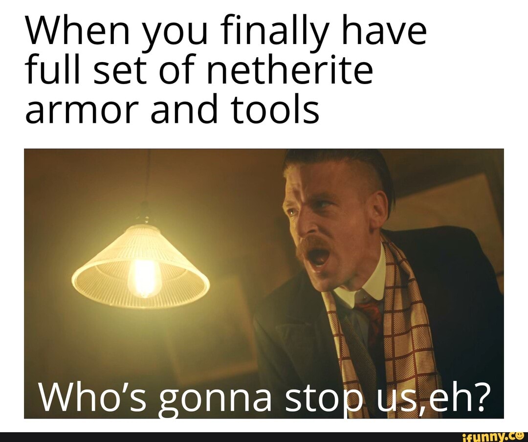 When you finally have full set of netherite armor and tools - iFunny