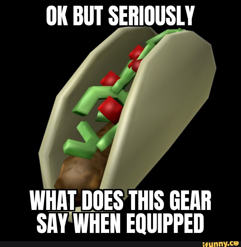 OK BUT SERIOUSLY WHAT DOES THIS GEAR SAY WHEN EQUIPPED - iFunny