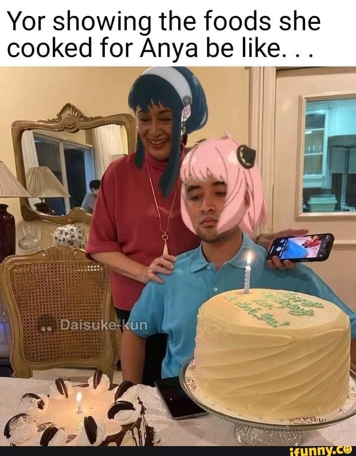 Yor showing the foods she cooked for Anya be like. . . - iFunny