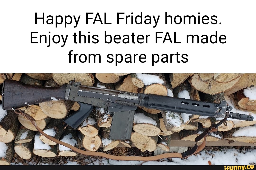 Happy FAL Friday homies. Enjoy this beater FAL made from spare parts ...