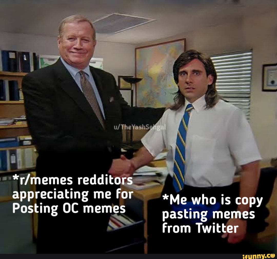 Redditors appreciating me for *M * . Posting OC memes appreciating me ...