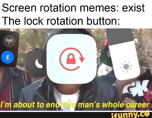 Screen rotation memes: exist Therlock rotation button: - iFunny