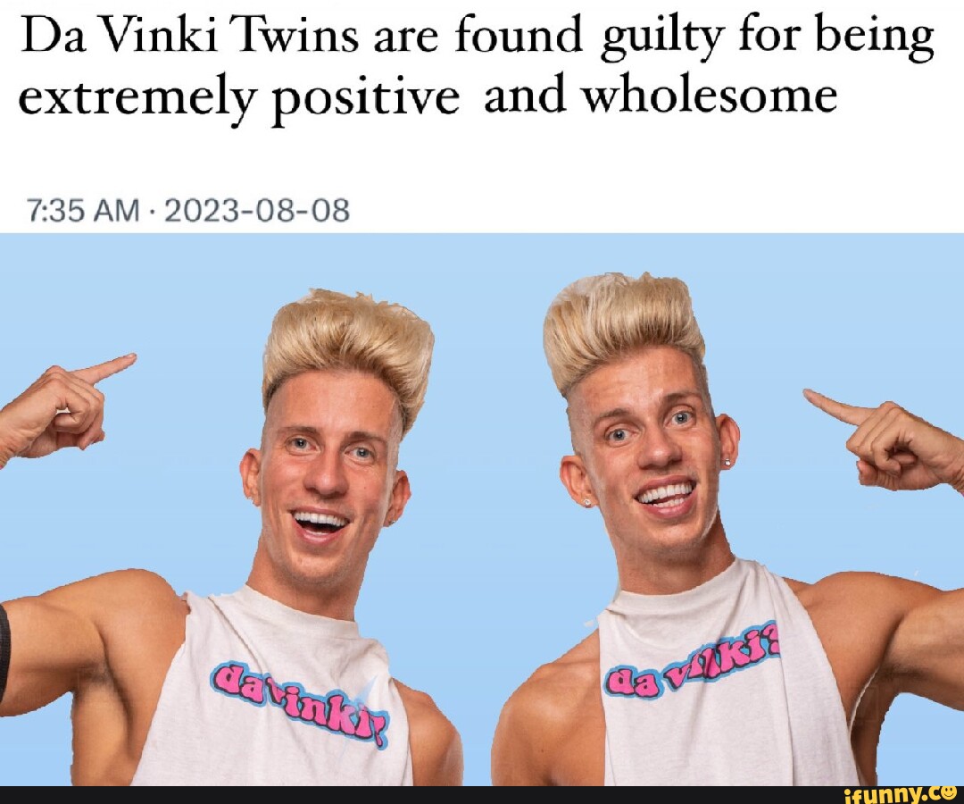 Da Vinki Twins are found guilty for being extremely positive and ...