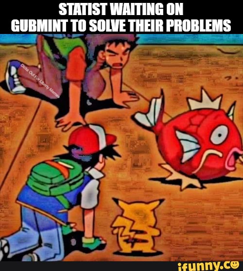 STATIST WAITING ON GUBMINT TO SOLVE THEIR PROBLEMS be - iFunny