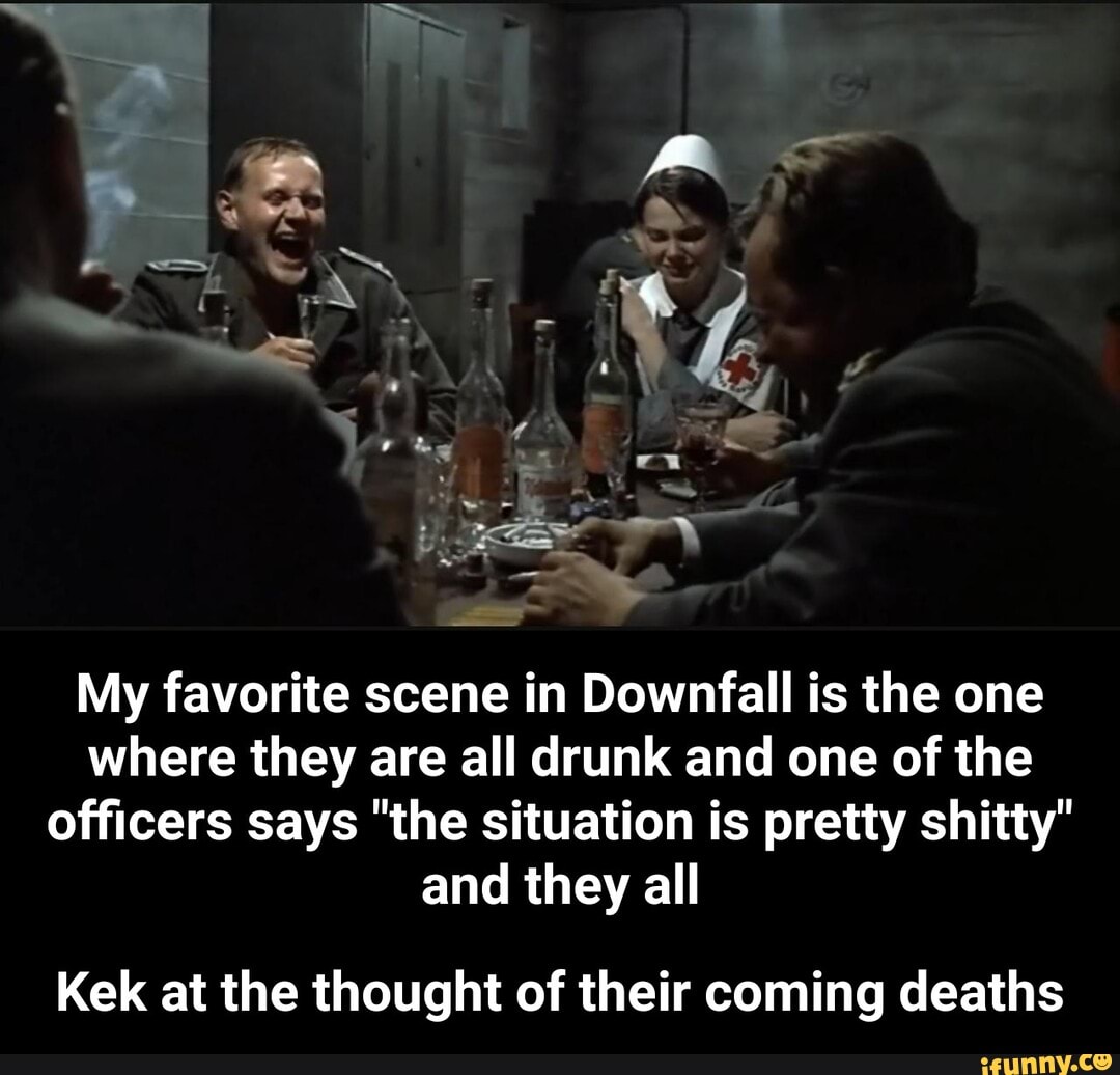 AN L ed My favorite scene in Downfall is the one where they are all ...