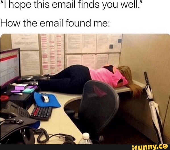 "I hope this email finds you well." How the email found me: - iFunny