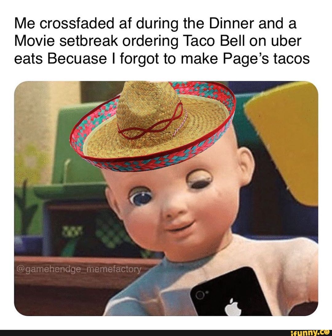 Me crossfaded af during the Dinner and a Movie setbreak ordering Taco ...