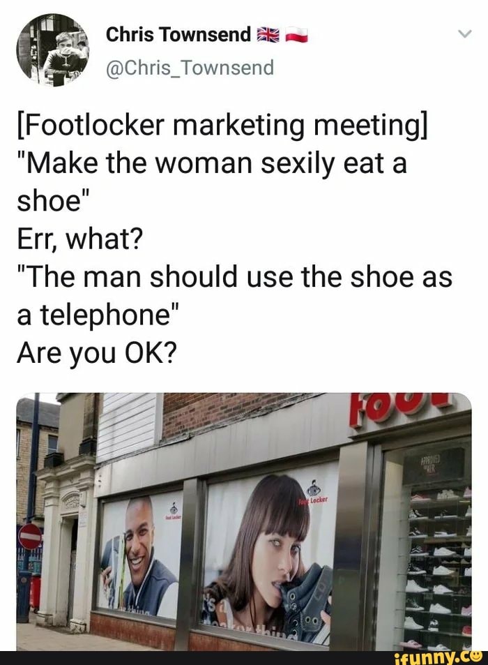[Footlocker marketing meeting] "Make the woman sexily eat a shoe" Err ...