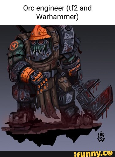Orc engineer and Warhammer) om - iFunny