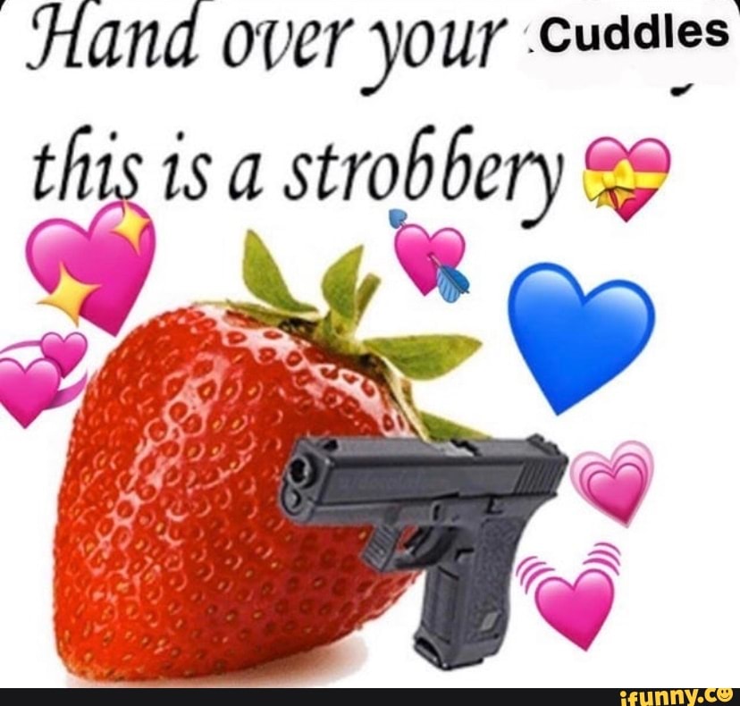 Hand over your 'Cuddles this is a strobbery - iFunny