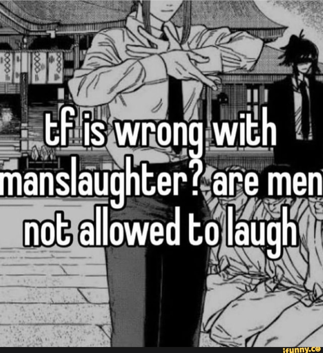 SS tF is wrong with manslaughter? are men not allowed to laugh - iFunny