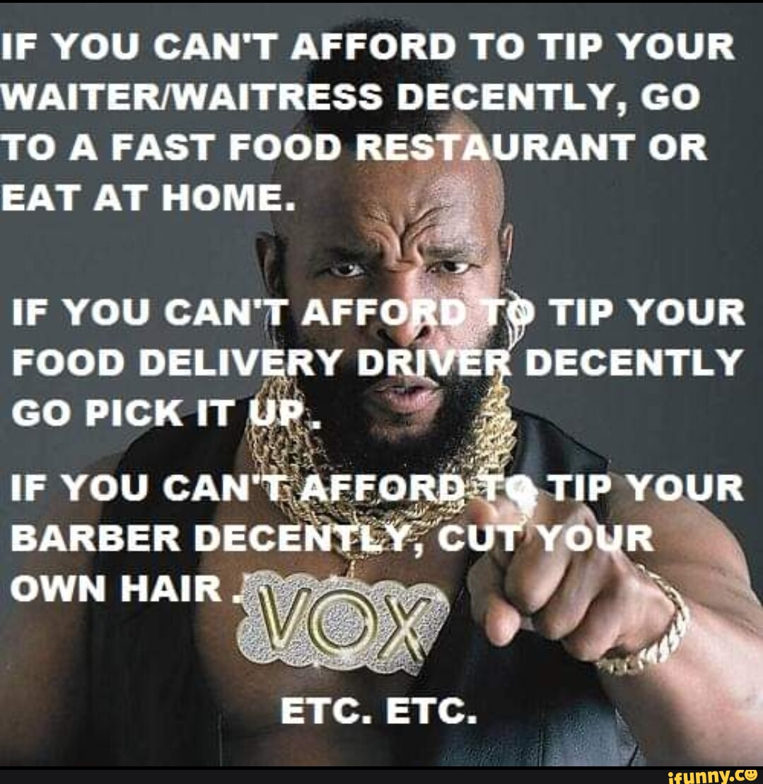 IF YOU CAN'T AFFORD TO TIP YOUR WAITER' WAITRESS DECENTLY, GO TO A FAST ...