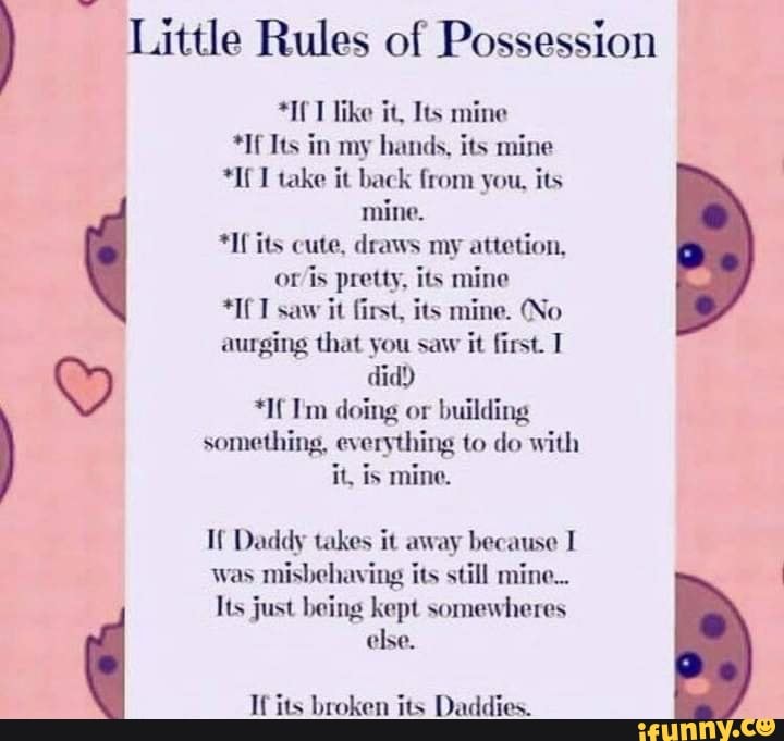 Little Rules of Possession "If like it, Its mine *If Its in my hands ...