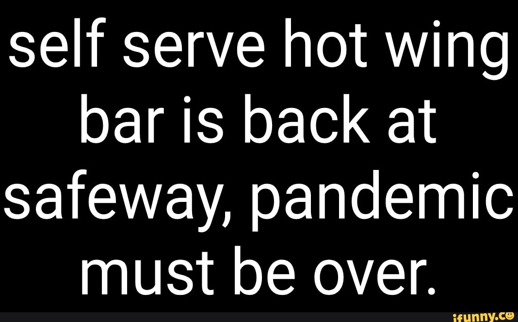 Self serve hot wing bar is back at safeway, pandemic must be over. - iFunny
