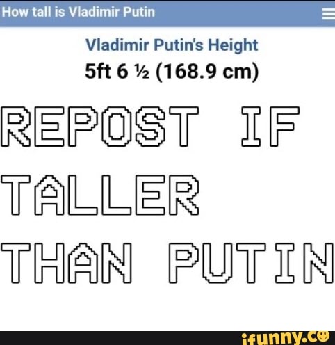 Cm) REPOST Ilr TALLER THAN PUTIN - iFunny