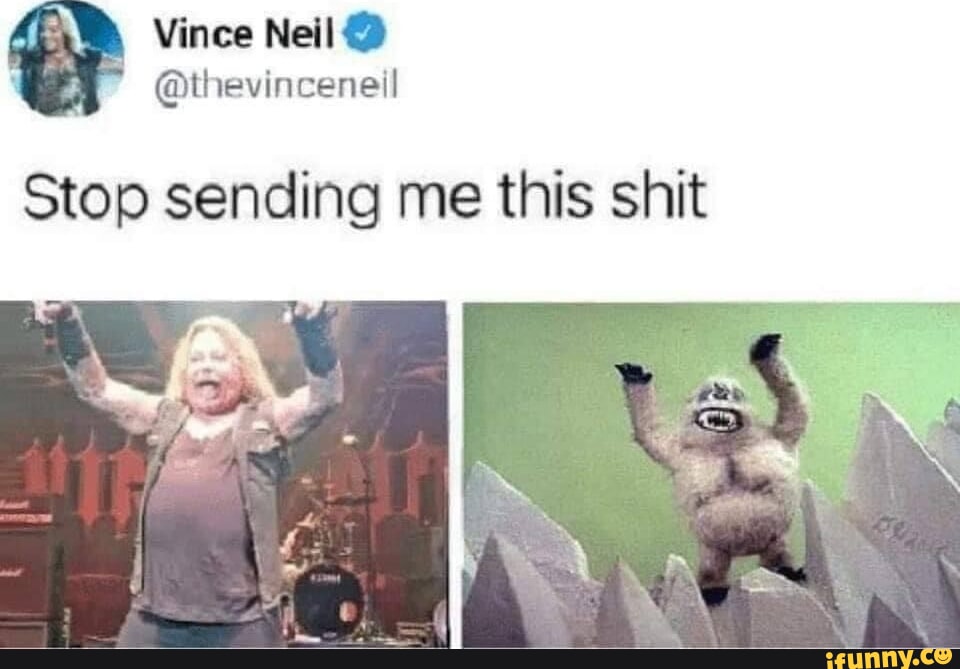 Vince Neil @thevinceneil Stop sending me this shit - iFunny