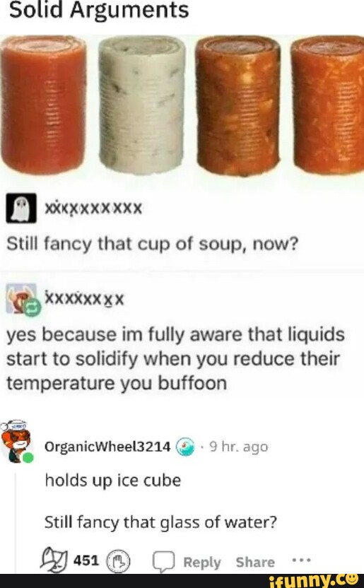 Solid Arguments Still fancy that cup of soup, now? yes because im fully ...